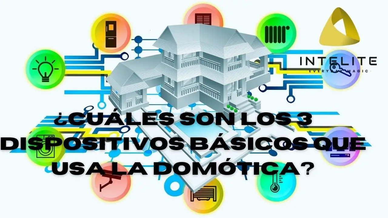 ¿Cuáles son los 3 dispositivos basicos que usa la domótica?